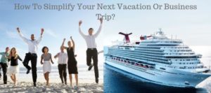 How To Simplify Your Next Vacation Or Business Trip?