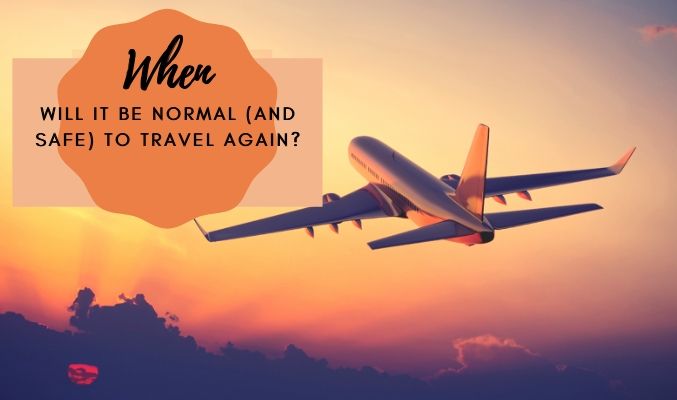 When Will It Be Normal (And Safe) to Travel Again?