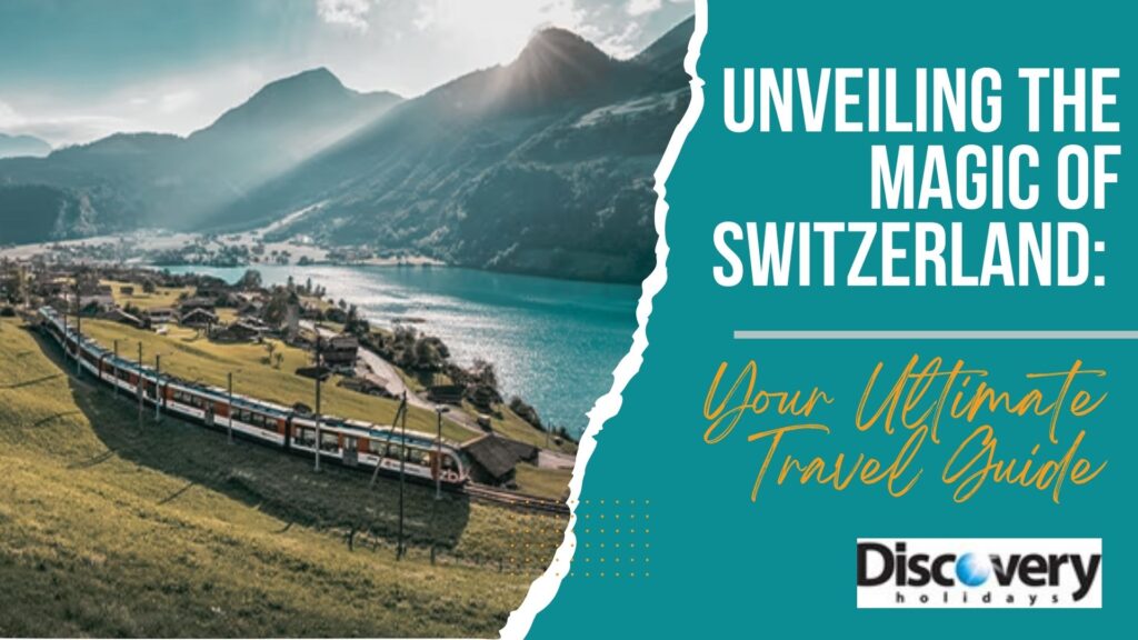 Unveiling the Magic of Switzerland: Your Ultimate Travel Guide